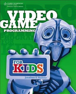 Video Game Programming for Kids by Jonathan S. Harbour | Goodreads