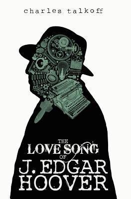 The Love Song of J. Edgar Hoover by Charles Talkoff | Goodreads