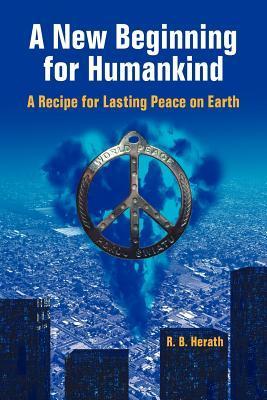 A New Beginning for Humankind: A Recipe for Lasting Peace on Earth by R ...