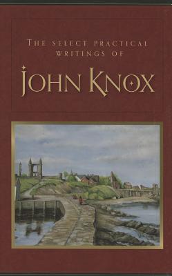 The Select Practical Writings of John Knox by John Knox | Goodreads