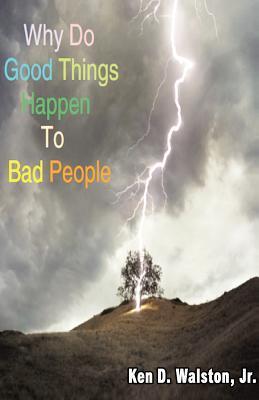 Why Do Good Things Happen to Bad People by Ken D. Walston Jr. | Goodreads
