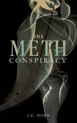 The Meth Conspiracy by J.E. Horn | Goodreads