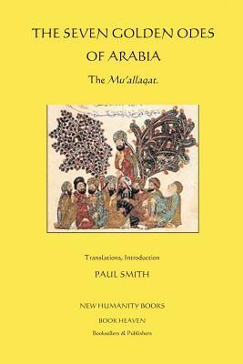 The Seven Golden Odes of Arabia: The Mu'allaqat by Paul Smith | Goodreads