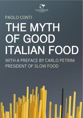 The Myth of Good Italian Food by Paolo C. Conti | Goodreads