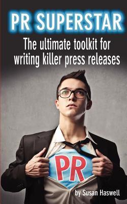 PR Superstar: The ultimate toolkit for writing killer press releases by Susan Haswell | Goodreads