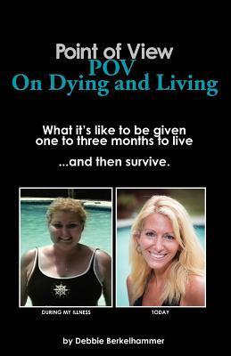 Point of View: POV on Dying and Living by Debbie Berkelhammer | Goodreads