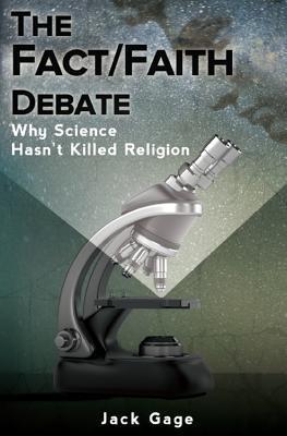 The Fact/Faith Debate; Why Science Hasn't Killed Religion by Jack Gage ...