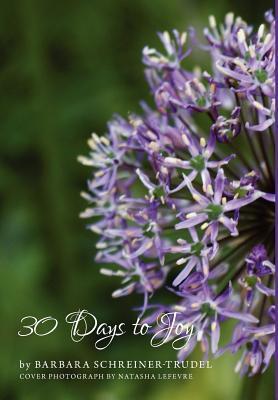 30 Days to Joy by Barbara Schreiner-Trudel | Goodreads