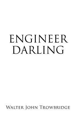 Engineer Darling by Walter John Trowbridge | Goodreads
