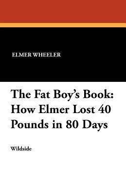 The Fat Boy's Book: How Elmer Lost 40 Pounds in 80 Days by Elmer ...