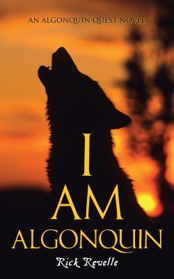 I Am Algonquin (Algonquin Quest #1) by Rick Revelle | Goodreads