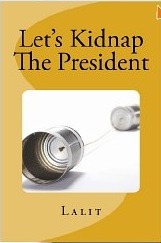 Let's Kidnap The President by Lalit Bhatt | Goodreads