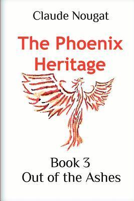 The Phoenix Heritage Book 3: Out of the Ashes by Claude Nougat | Goodreads