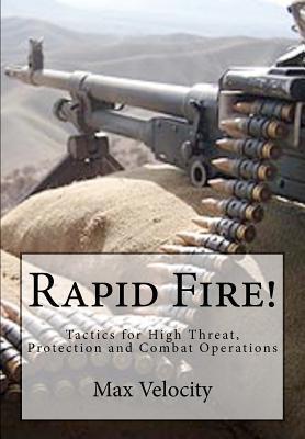 Rapid Fire!: Tactics for High Threat, Protection and Combat Operations ...