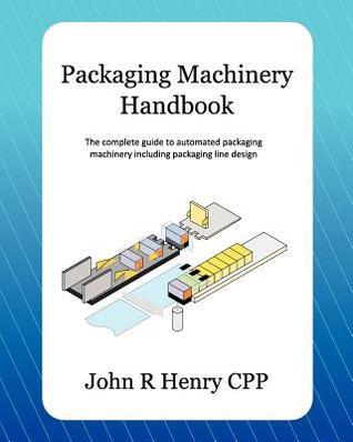 Packaging Machinery Handbook: The complete guide to automated packaging ...