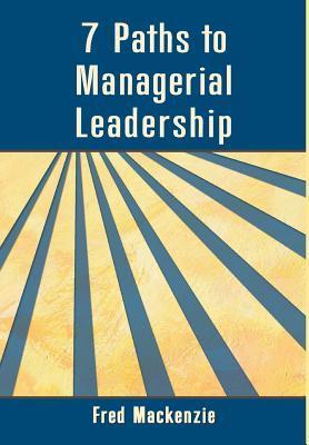 7 Paths to Managerial Leadership by Fred MacKenzie | Goodreads