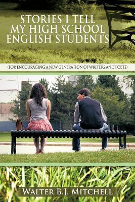 Stories I Tell My High School English Students: by Walter B.J. Mitchell | Goodreads