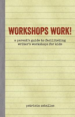 Workshops Work!: A Parent's Guide to Facilitating Writer's Workshops ...