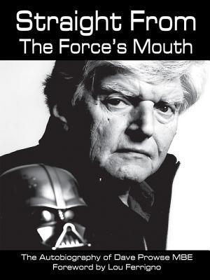 Straight from the Force's Mouth: The Autobiography of Dave Prowse by ...