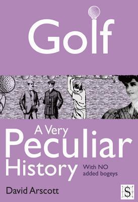 Golf, a Very Peculiar History by David Arscott | Goodreads