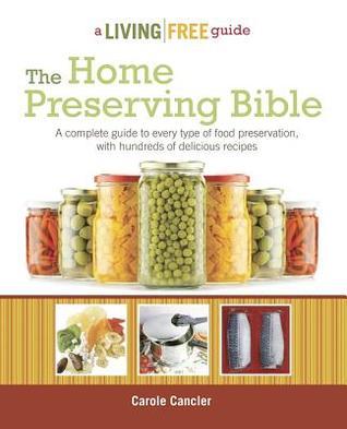 The Home Preserving Bible: A Complete Guide to Every Type of Food Preservation with Hundreds of ...