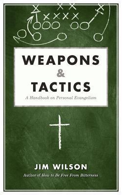 Weapons and Tactics: A Handbook on Personal Evangelism by Jim Wilson ...