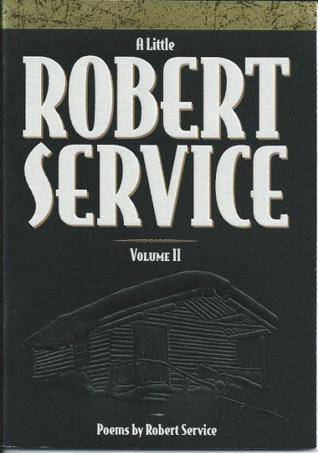a little Robert Service, Volume II by Robert W. Service | Goodreads