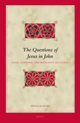 The Questions of Jesus in John: Logic, Rhetoric and Persuasive ...