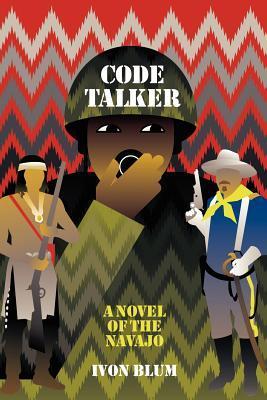 Code Talker: A Novel of the Navajo by Ivon Blum | Goodreads