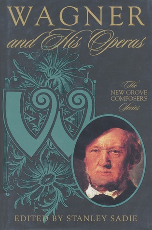 Wagner and His Operas by Stanley Sadie | Goodreads