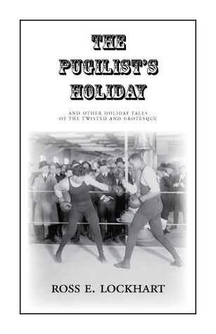 The Pugilist's Holiday by Ross E. Lockhart | Goodreads