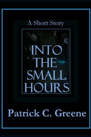 Into the Small Hours by Patrick C. Greene | Goodreads
