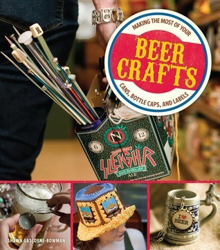 Beer Crafts: Making the Most of Your Cans, Bottle Caps, and Labels by ...