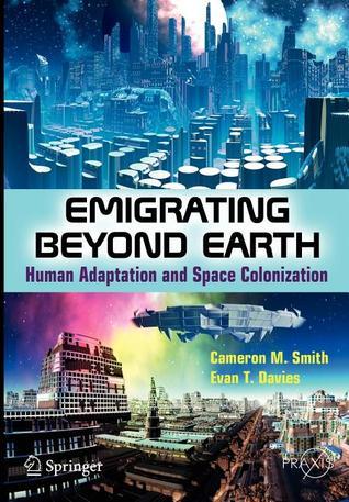 Emigrating Beyond Earth: Human Adaptation and Space Colonization by ...