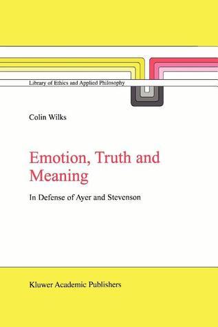 Emotion, Truth and Meaning: In Defense of Ayer and Stevenson by C ...