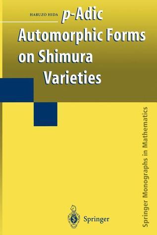 p-Adic Automorphic Forms on Shimura Varieties by Haruzo Hida | Goodreads
