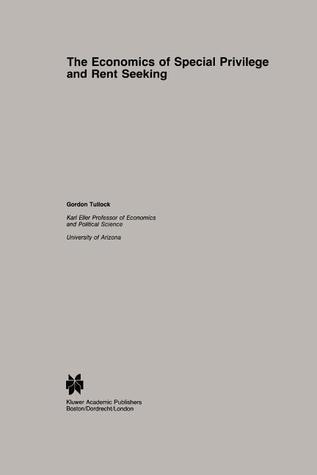 The Economics of Special Privilege and Rent Seeking by Gordon Tullock ...
