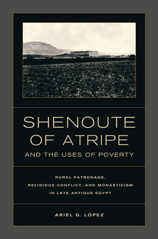 Shenoute of Atripe and the Uses of Poverty: Rural Patronage, Religious ...