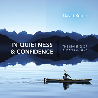 In Quietness and Confidence: The Making of a Man of God by David Roper ...