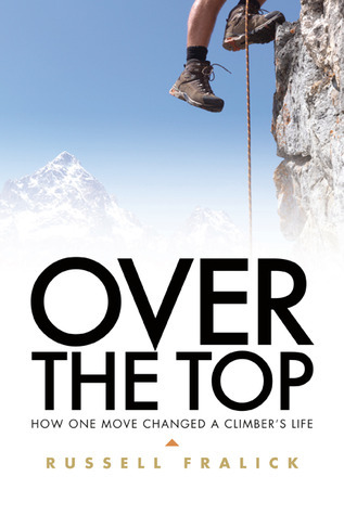Over the Top: How One Move Changed a Climber's Life by Russell Fralick ...