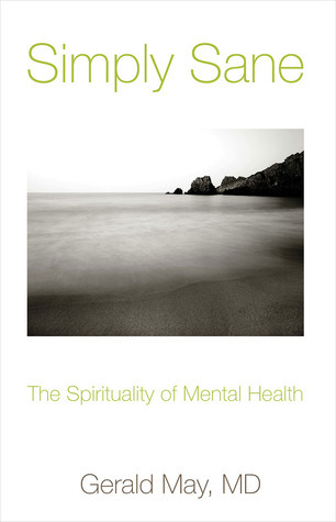 Simply Sane: The Spirituality of Mental Health by Gerald May MD | Goodreads