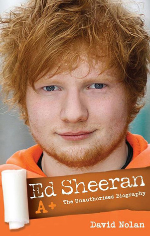 Ed Sheeran A+: The Unauthorised Biography by David Nolan | Goodreads