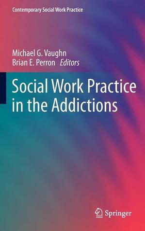 Social Work Practice in the Addictions by Michael G. Vaughn | Goodreads