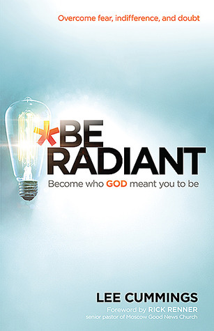 Be Radiant: Overcome Fear, Indifference, and Doubt. Become Who God ...