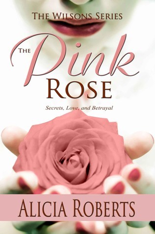 The Pink Rose: Secrets, Love and Betrayal by Alicia Roberts | Goodreads