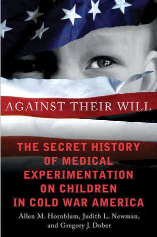 Against Their Will: The Secret History of Medical Experimentation on ...