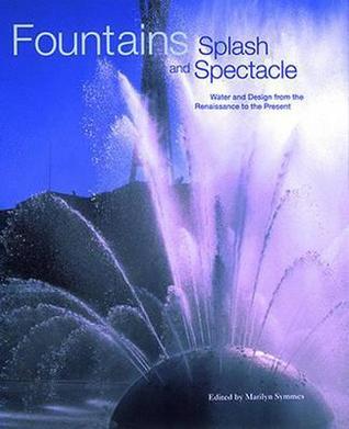 Fountains Splash and Spectacle- Water and Design from the Renaissance to the Present by Marilyn ...