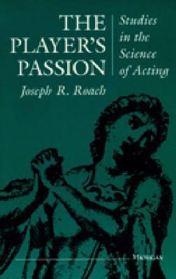 The Player's Passion: Studies in the Science of Acting by Joseph Roach | Goodreads
