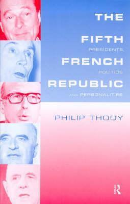 The Fifth French Republic: Presidents, Politics and Personalities by ...