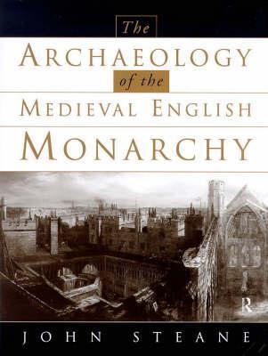 The Archaeology of the Medieval English Monarchy by John Steane | Goodreads